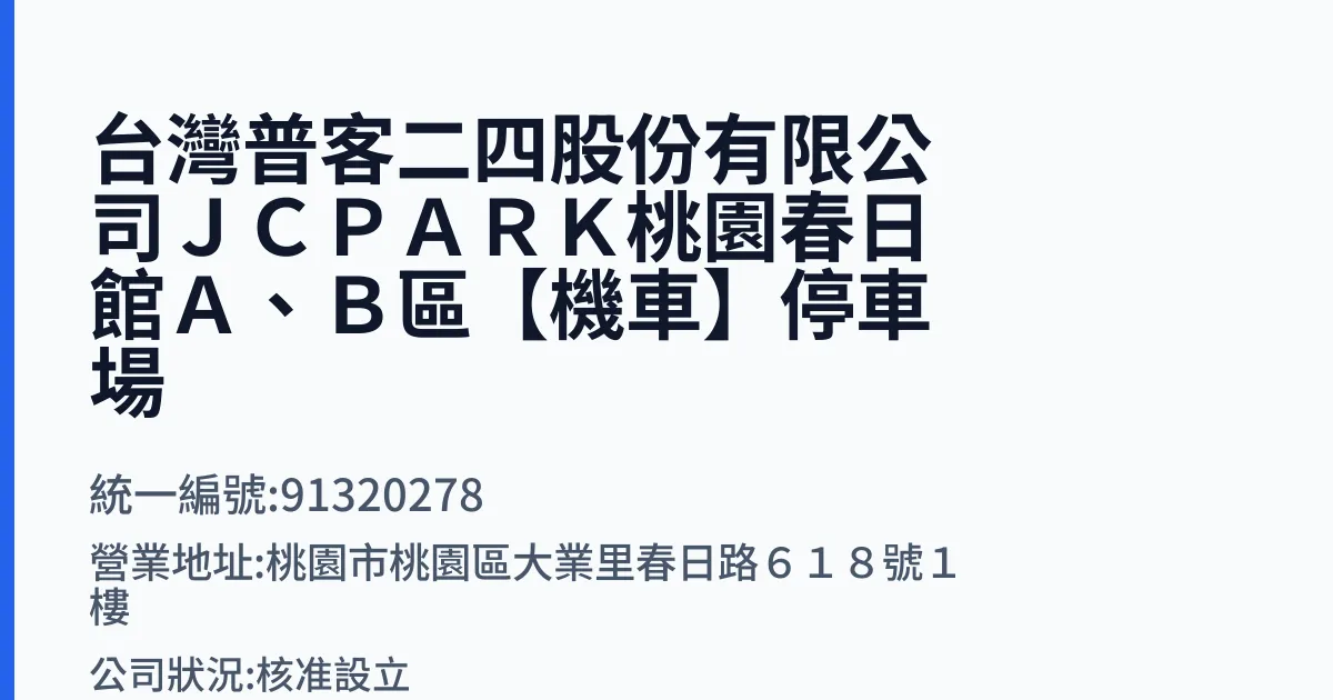 台灣普客二四股份有限公司ＪＣＰＡＲＫ桃園春日館Ａ、Ｂ區【機車】停車場 - 統編 91320278(桃園市) 公司登記資料與營業項目詳細圖表