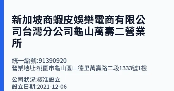 新加坡商蝦皮娛樂電商有限公司台灣分公司龜山萬壽二營業所的照片-統編 91390920(桃園市) 公司登記資料與營業項目詳細圖表