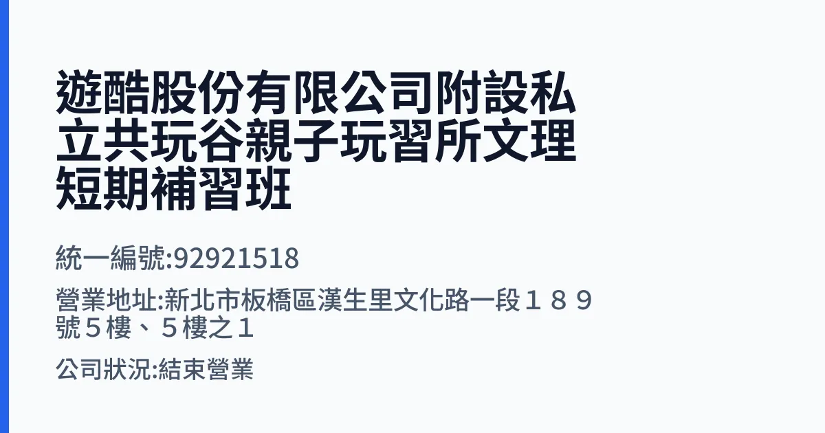 遊酷股份有限公司附設私立共玩谷親子玩習所文理短期補習班 - 統編 92921518(新北市) 公司登記資料與營業項目詳細圖表