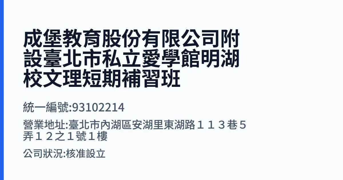 成堡教育股份有限公司附設臺北市私立愛學館明湖校文理短期補習班 - 統編 93102214(臺北市) 公司登記資料與營業項目詳細圖表