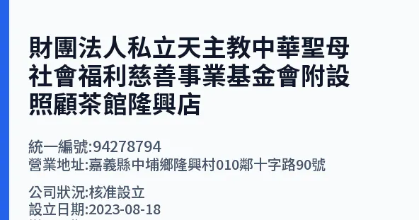財團法人私立天主教中華聖母社會福利慈善事業基金會附設照顧茶館隆興店的照片-統編 94278794(嘉義縣) 公司登記資料與營業項目詳細圖表