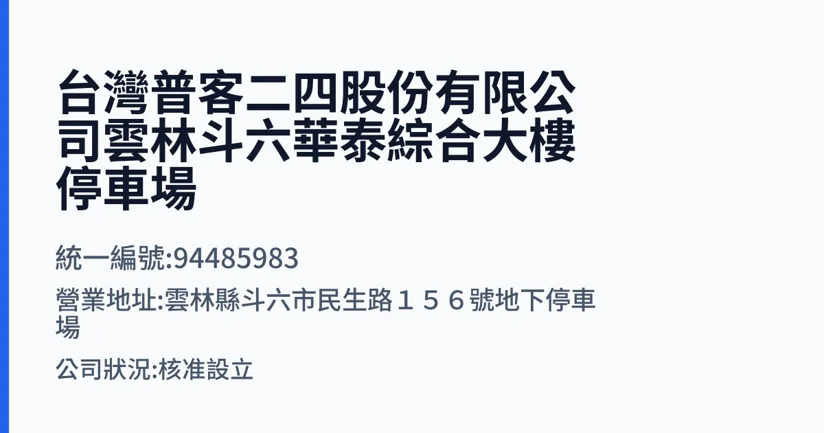 台灣普客二四股份有限公司雲林斗六華泰綜合大樓停車場 - 統編 94485983(雲林縣) 公司登記資料與營業項目詳細圖表