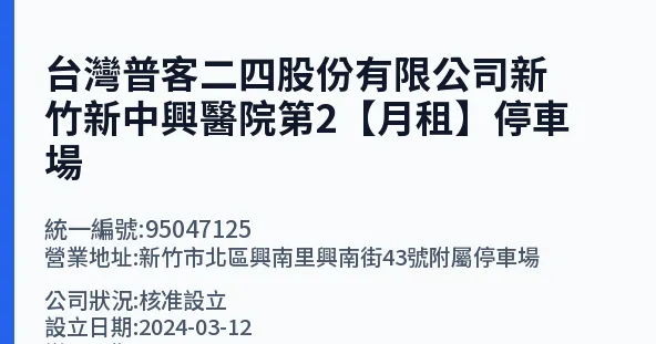 台灣普客二四股份有限公司新竹新中興醫院第2【月租】停車場的照片-統編 95047125(新竹市) 公司登記資料與營業項目詳細圖表