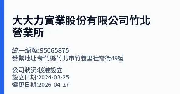 大大力實業股份有限公司竹北營業所的照片-統編 95065875(新竹縣) 公司登記資料與營業項目詳細圖表