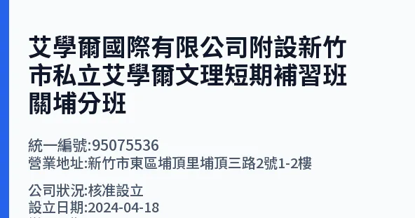 艾學爾國際有限公司附設新竹市私立艾學爾文理短期補習班關埔分班的照片-統編 95075536(新竹市) 公司登記資料與營業項目詳細圖表