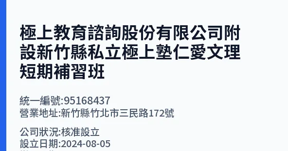 極上教育諮詢股份有限公司附設新竹縣私立極上塾仁愛文理短期補習班的照片-統編 95168437(新竹縣) 公司登記資料與營業項目詳細圖表