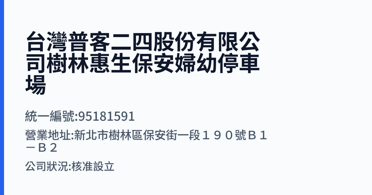 台灣普客二四股份有限公司樹林惠生保安婦幼停車場 - 統編 95181591(新北市) 公司登記資料與營業項目詳細圖表