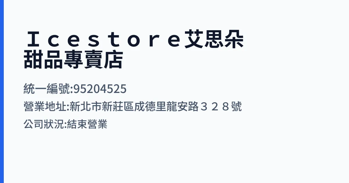 Ｉｃｅｓｔｏｒｅ艾思朵甜品專賣店 - 統編 95204525(新北市) 公司登記資料與營業項目詳細圖表