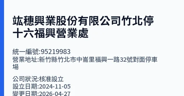 竑穗興業股份有限公司竹北停十六福興營業處的照片-統編 95219983(新竹縣) 公司登記資料與營業項目詳細圖表