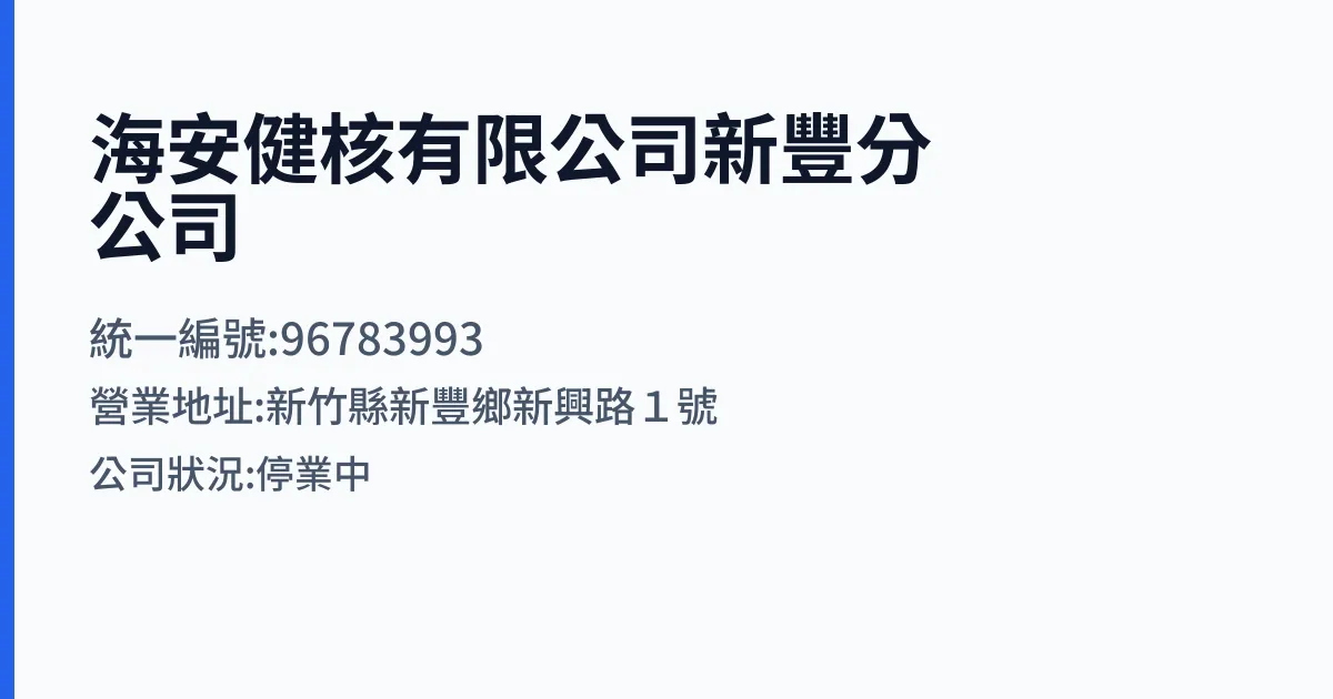 海安健核有限公司新豐分公司 - 統編 96783993(新竹縣) 公司登記資料與營業項目詳細圖表