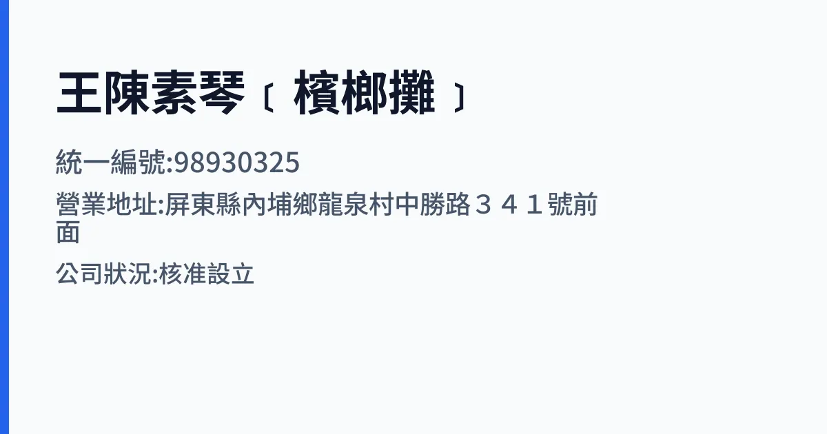 王陳素琴﹝檳榔攤﹞ - 統編 98930325(屏東縣) 公司登記資料與營業項目詳細圖表