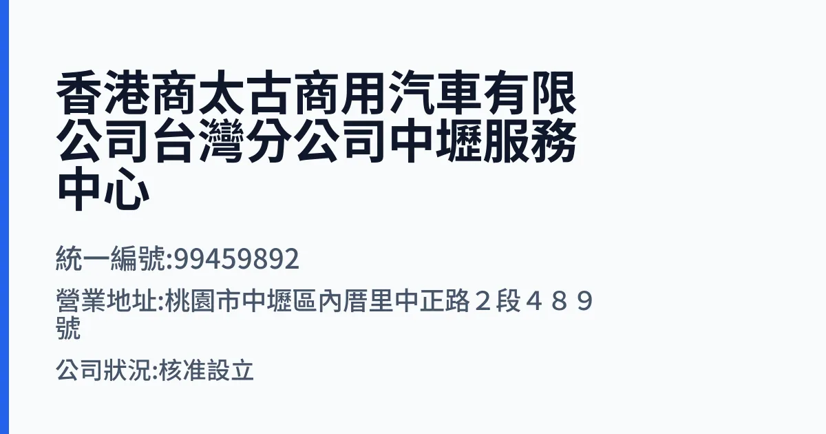 香港商太古商用汽車有限公司台灣分公司中壢服務中心 - 統編 99459892(桃園市) 公司登記資料與營業項目詳細圖表