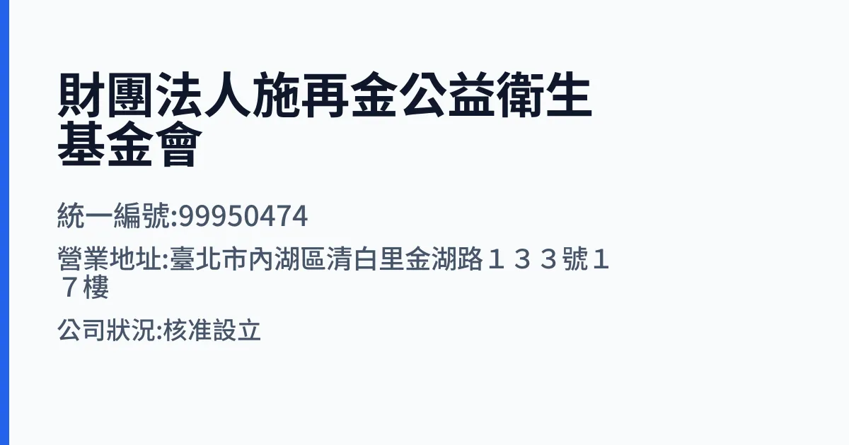 財團法人施再金公益衛生基金會 - 統編 99950474(臺北市) 公司登記資料與營業項目詳細圖表